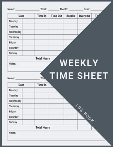 Weekly Time Sheet Log Book: Work Hours Log Including Overtime | Time ...