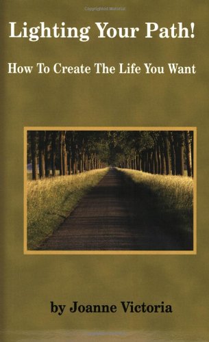 Lighting Your Path! How To Create the Life You Want: Victoria, Joanne ...