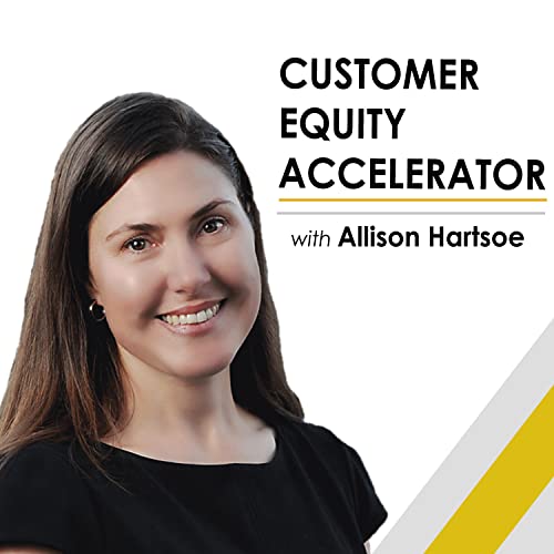 Customer Equity Accelerator : Allison Hartsoe Customer Centricity and ...