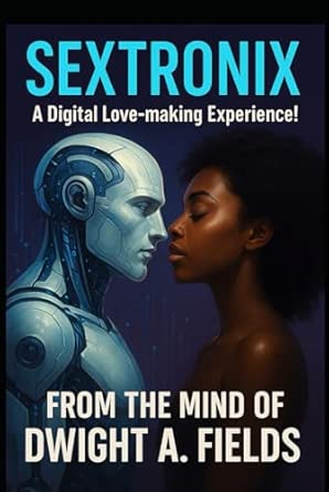 S.E.X.T.R.O.N.I.X: A Digital Love Making Experience! : Fields, Dwight ...
