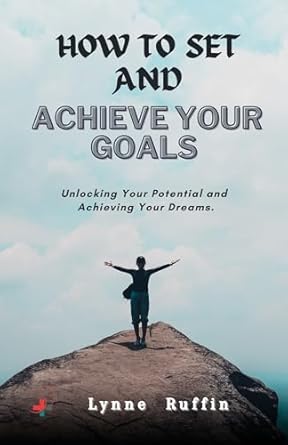 How to Set and Achieve your Goals : Unlocking Your Potential and ...