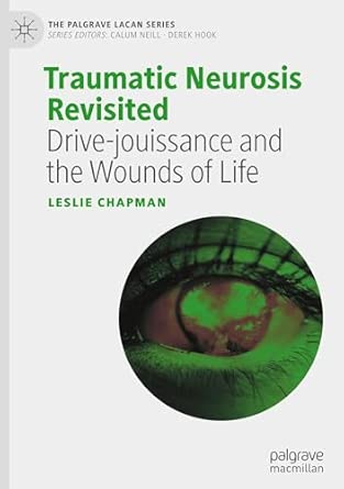 Traumatic Neurosis Revisited: Drive-jouissance and the Wounds of Life ...