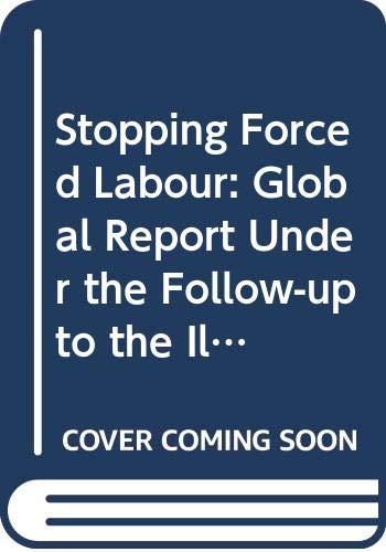 Stopping Forced Labour: Global Report Under the Follow-up to the Ilo ...