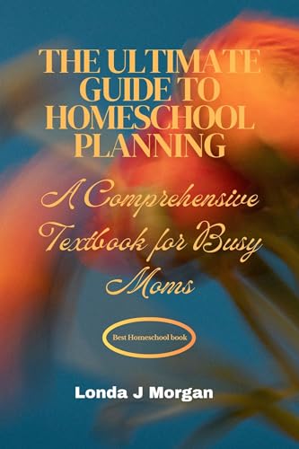 The Ultimate Guide to Homeschool Planning: A Comprehensive Textbook for ...