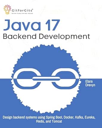 Java 17 Backend Development: Design backend systems using Spring Boot, Docker, Kafka, Eureka ...