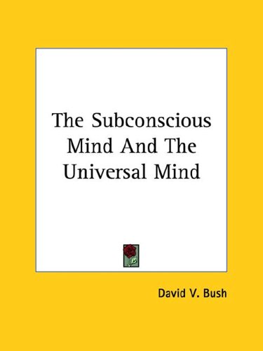 The Subconscious Mind and the Universal Mind: Bush, David V ...
