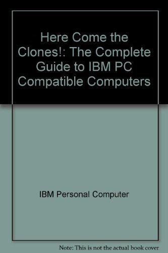 Here Come the Clones!: The Complete Guide to IBM PC Compatible ...