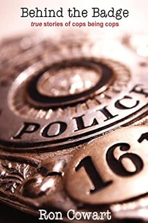 Behind the Badge: True stories of cops being cops: Cowart, Ron ...
