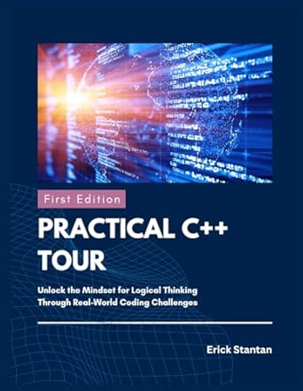 PRACTICAL C++ TOUR: Unlock the Mindset for Logical Thinking Through ...