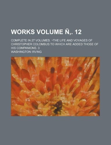 Works Volume N . 12; Complete in 27 Volumes. -The Life and Voyages of ...