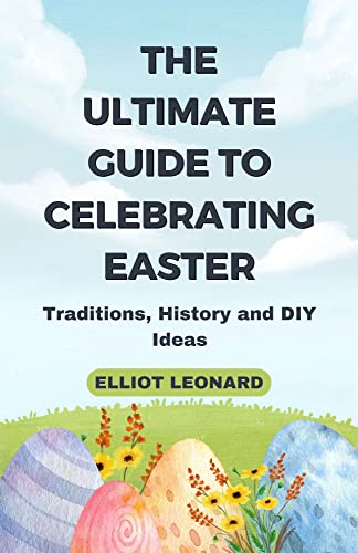 THE ULTIMATE GUIDE TO CELEBRATING EASTER: Traditions, History and DIY ...