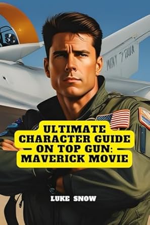 Ultimate Character Guide on Top Gun: Maverick Movie by Snow, Luke ...
