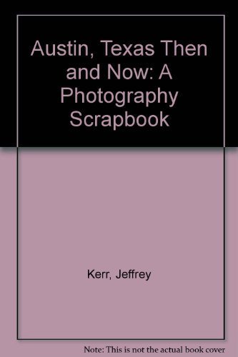 Austin, Texas Then and Now: A Photography Scrapbook: Kerr, Jeffrey ...