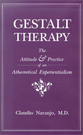 Gestalt Therapy: The Attitude and Practice of an Atheoretical ...