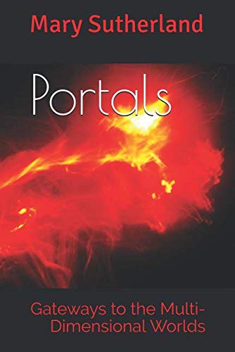 Portals: Gateways to the Multi-Dimensional Worlds: Sutherland, Mary ...