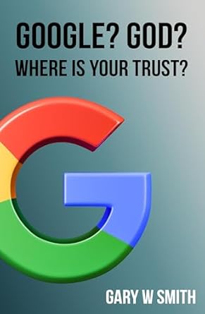 GOOGLE? GOD? WHERE IS YOUR TRUST? - Kindle edition by SMITH, GARY W ...