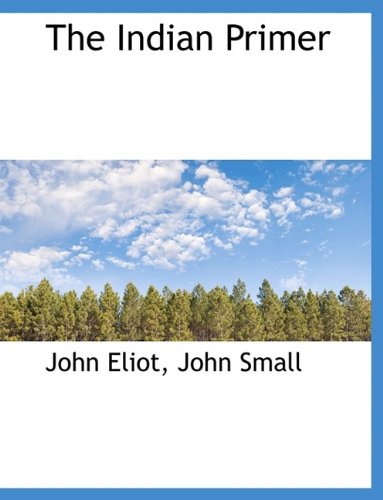 The Indian Primer: Eliot, John, Small, John: 9781115437981: Amazon.com ...