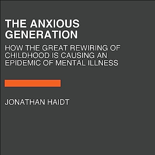 The Anxious Generation: How the Great Rewiring of Childhood Is Causing ...