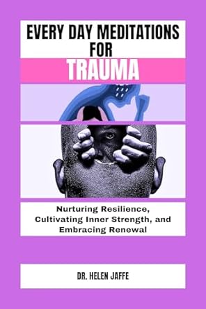 EVERY DAY MEDITATIONS FOR TRAUMA: Nurturing Resilience, Cultivating Inner Strength, and ...