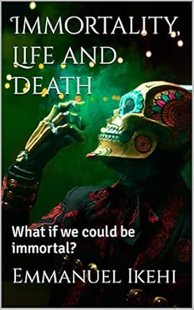 Immortality, Life and Death: What if we could be immortal? eBook ...