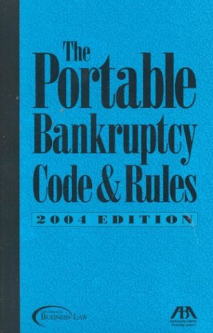 The Portable Bankruptcy Code and Rules: ABA Section of Business Law ...