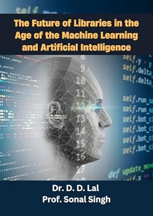 The Future of Libraries in the Age of the Machine Learning and Artificial Intelligence : Dr. D ...