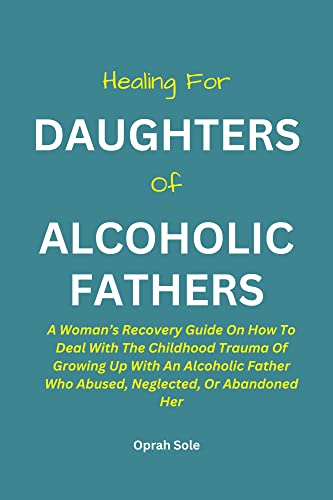HEALING FOR DAUGHTERS OF ALCOHOLIC FATHERS: A Woman's Recovery Guide On ...