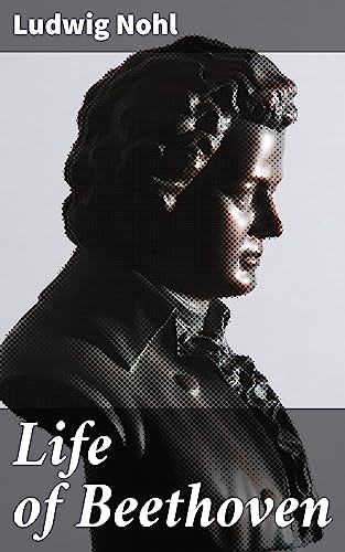 Life of Beethoven - Kindle edition by Nohl, Ludwig, Lalor, John J ...