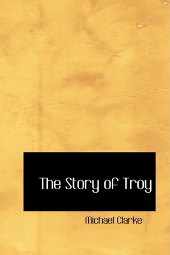 The Story of Troy: The Story of Troy: Clarke, Michael: 9781434606075 ...