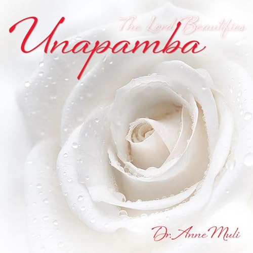 Play Unapamba - The Lord Beautifies by Dr. Anne Muli on Amazon Music