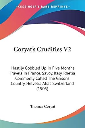 Coryat's Crudities V2: Hastily Gobbled Up In Five Months Travels In ...