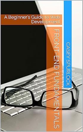 Front-End Fundamentals : A Beginner's Guide to Web Development eBook : Spurlock, Casey: Amazon ...