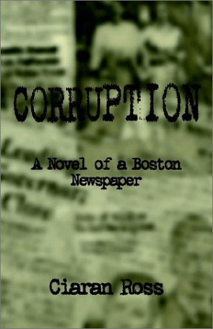 Corruption: A Novel of a Boston Newspaper: Ross, Ciaran: 9781589393240 ...
