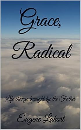 Grace, Radical: Life change brought by the Father (Grace, radical. The ...