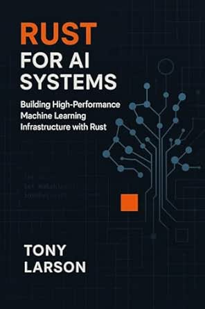 Rust for AI Systems: Building High-Performance Machine Learning Infrastructure with Rust ...