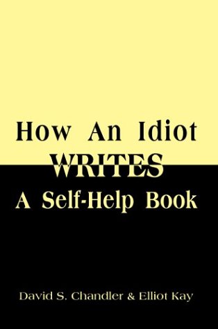 How an Idiot Writes a Self-help Book: Chandler, David S., Kay, Elliot ...