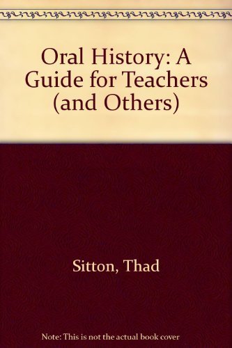 Oral History: A Guide for Teachers (and Others): Sitton, Thad, Mehaffy ...