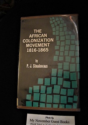 African Colonization Movement, 1816-65: Staudenraus, P.J ...