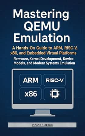 Mastering QEMU Emulation : A Hands-On Guide to ARM, RISC-V, x86, and Embedded Virtual Platforms ...