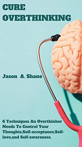 CURE OVERTHINKING: 6 Techniques An Overthinker Needs To Control Your ...