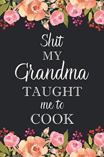 Shit! My Grandma Taught Me to Cook: Blank Recipe Cookbook to Write in ...