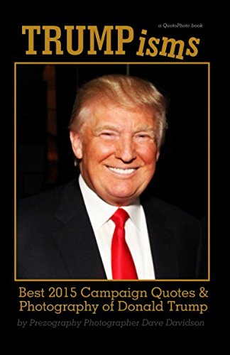 TRUMPisms: Best 2015 Campaign Quotes & Photography of Donald Trump ...
