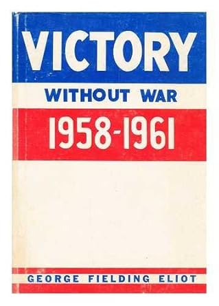 Victory Without War, 1958-1961: George Fielding Eliot: Amazon.com: Books