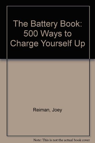 The Battery Book: 500 Ways to Charge Yourself Up: Reiman, Joey ...