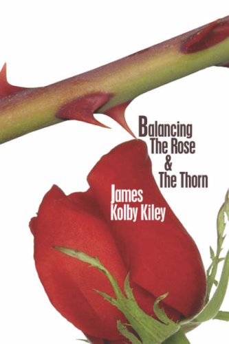 Balancing the Rose and the Thorn: Kiley, James Kolby: 9781424174959: Amazon.com: Books