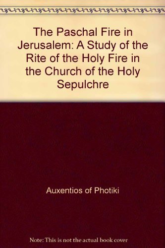 The Paschal Fire in Jerusalem: A Study of the Rite of the Holy Fire in ...