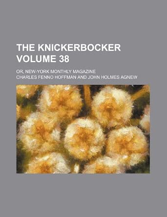 The Knickerbocker Volume 38; or, New-York monthly magazine: Hoffman ...