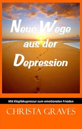 Neue Wege aus der Depression. Mit Klopfakupressur (EFT) zum emotionalen ...