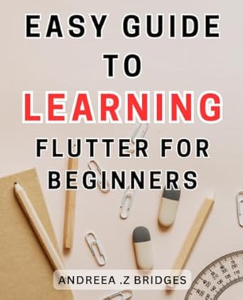 Easy Guide to Learning Flutter for Beginners: Master Flutter Basics ...