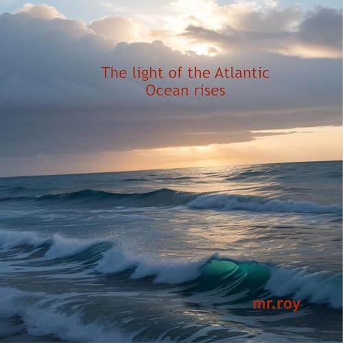 Écouter The light of the Atlantic Ocean rises de Mr.Roy sur Amazon ...